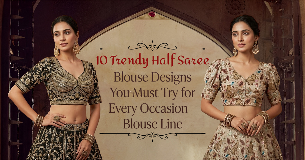 Top 10 Trendy Half Saree Blouse Designs for Every Occasion | Blouse Li ...